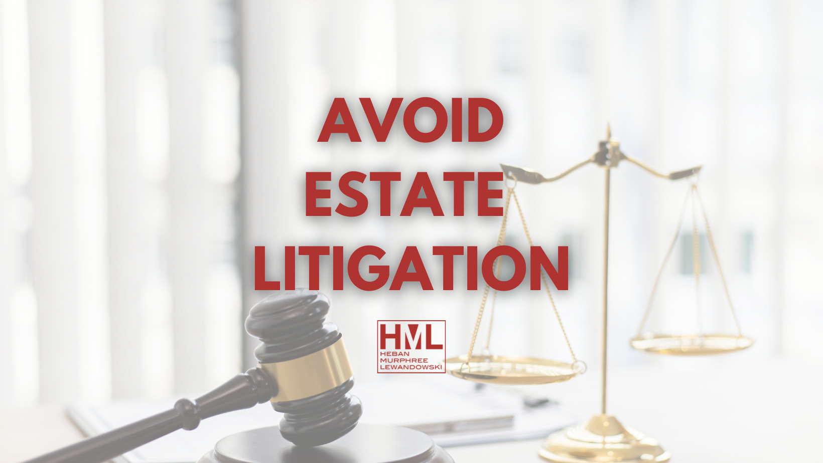 How Can You Prevent Legal Disputes Over Your Estate? | HML Law